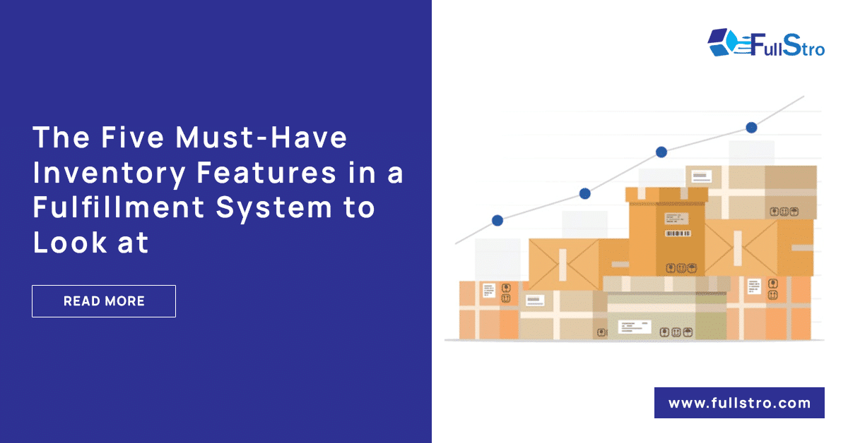 The Five Must-Have Inventory Features In A Fulfillment System To Look At | FullStro